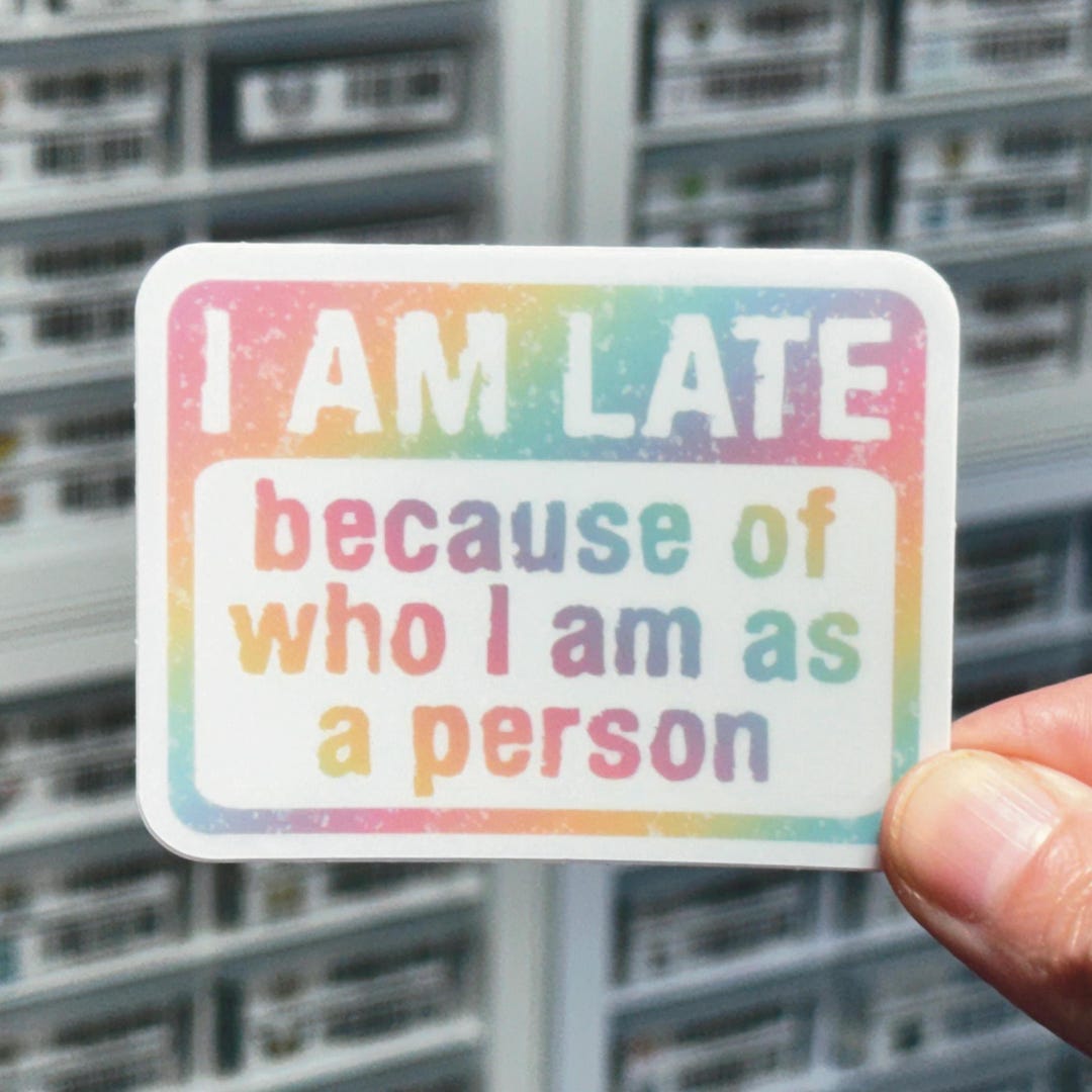 I Am Late Because of Who I Am as A Person Sticker, Always Late ...