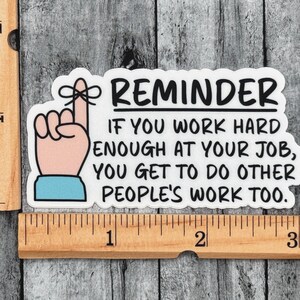 Reminder If You Work Hard Enough at Your Job, You Get to Do Other ...
