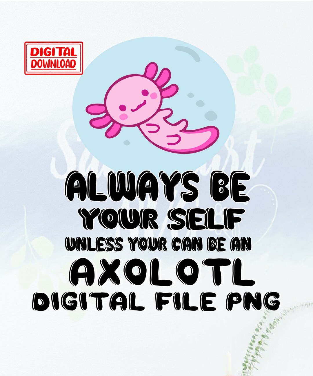 Axolotl Love Always Be an Axolotl, Always Be Yourself Unless, Pet ...