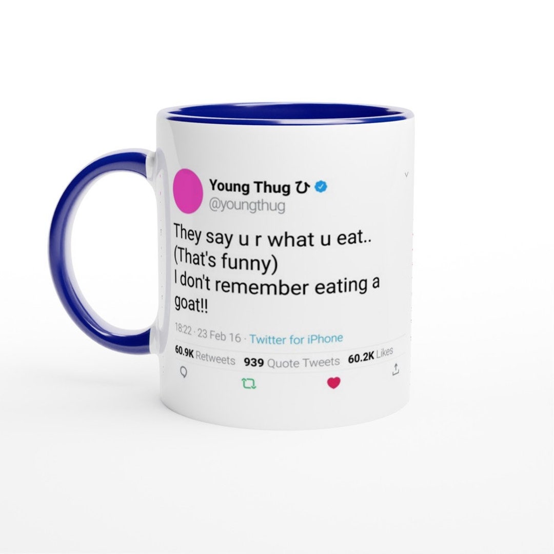 Colored Mug Young Thug Quote "they Say U R What U Eat.. (thats Funny) I ...