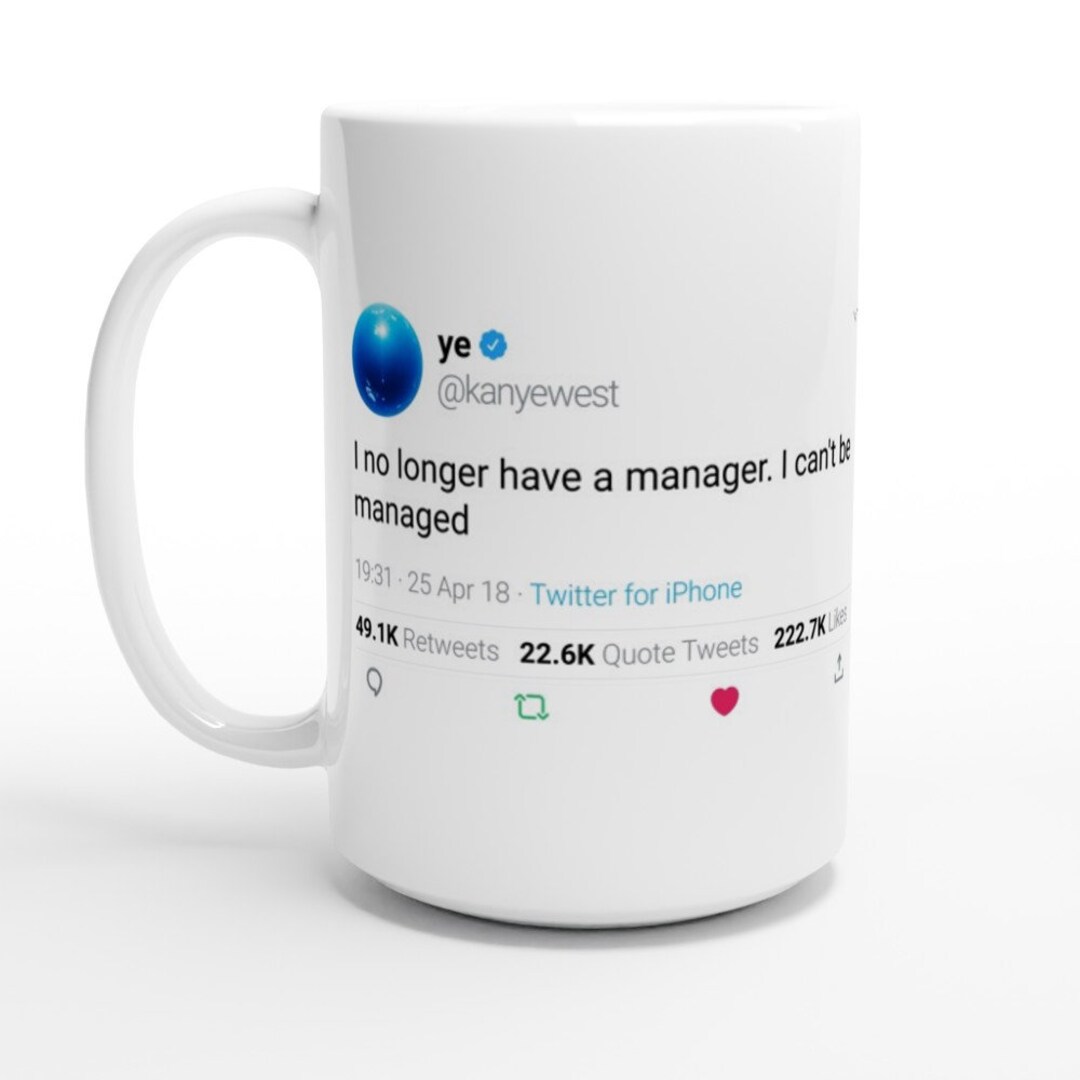 Kanye West Quote Mug “I No Longer Have a Manager. I Can't Be Managed ...