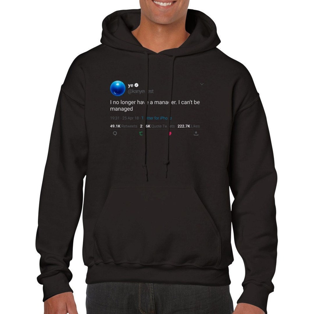 Hoodie Kanye West Quote « I No Longer Have a Manager. I Can't Be ...