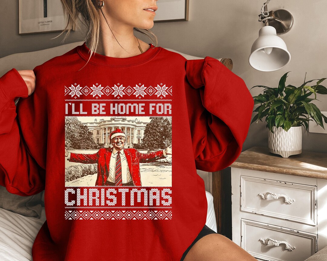 President Trump I'll Be Home for Christmas Sweatshirt, Humorous Trump ...