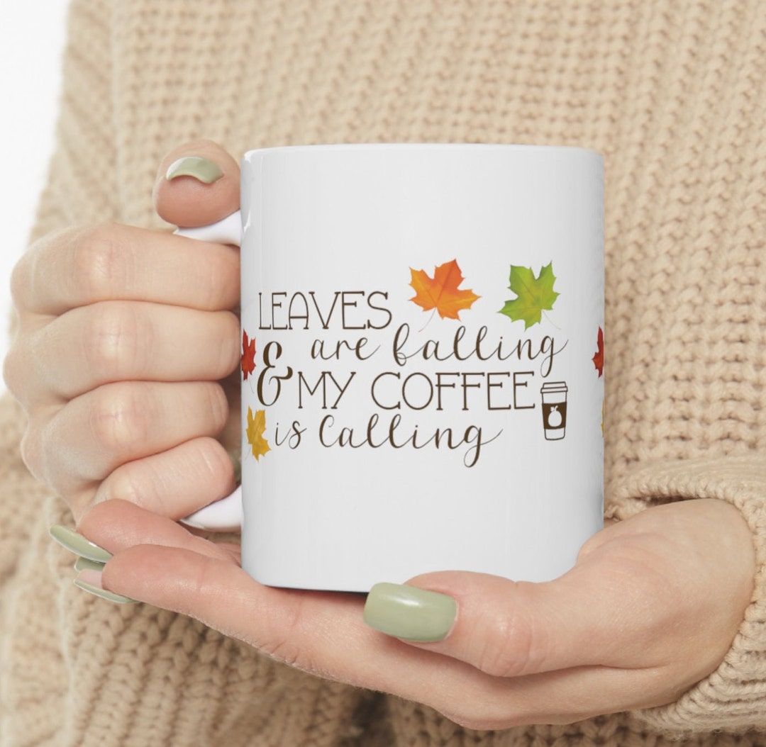 Coffee Mug, the Leaves Are Falling and My Coffee is Calling, Ceramic ...