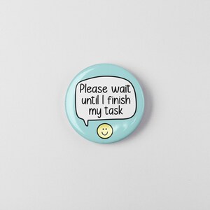 Please Wait Until I Finish My Task - Badge Pin | Please Be Patient - Etsy