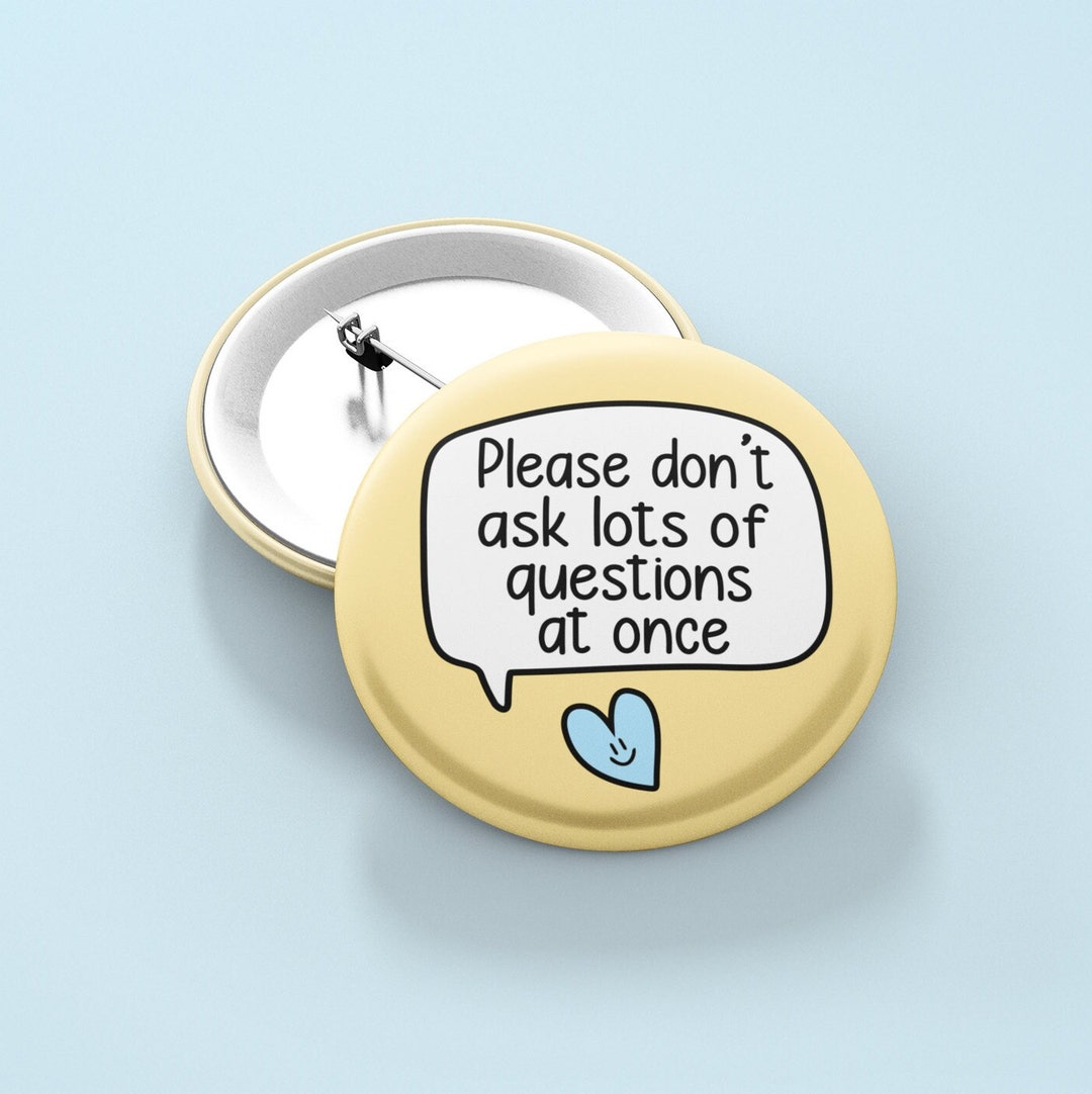 Please Don't Ask Lots of Questions- Pin Badge | Processing Issues ...