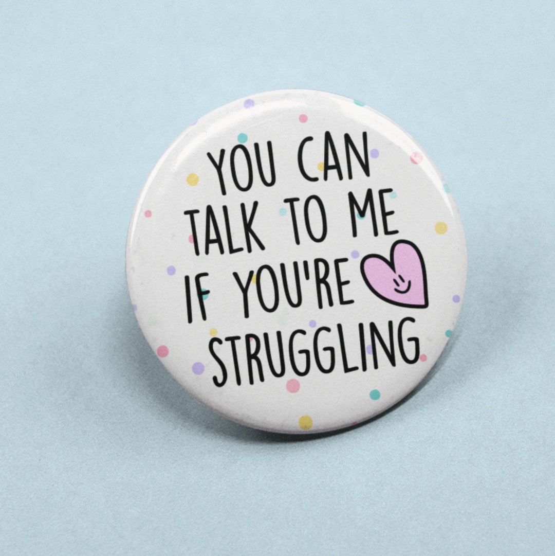 You Can Talk to Me If You're Struggling / Mental Health Pin, Friendship ...