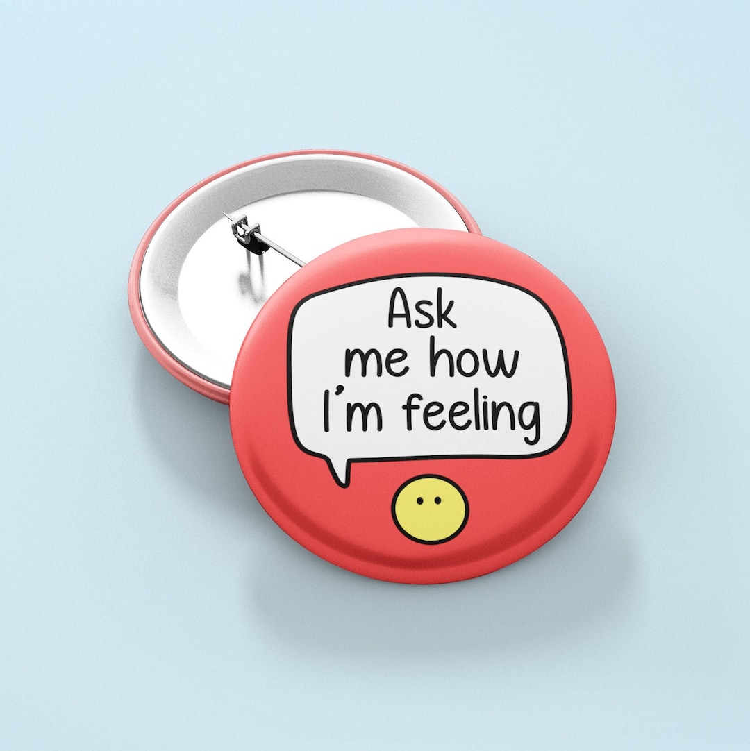 Ask Me How I'm Feeling Badge Pin Emotions Badge - Etsy