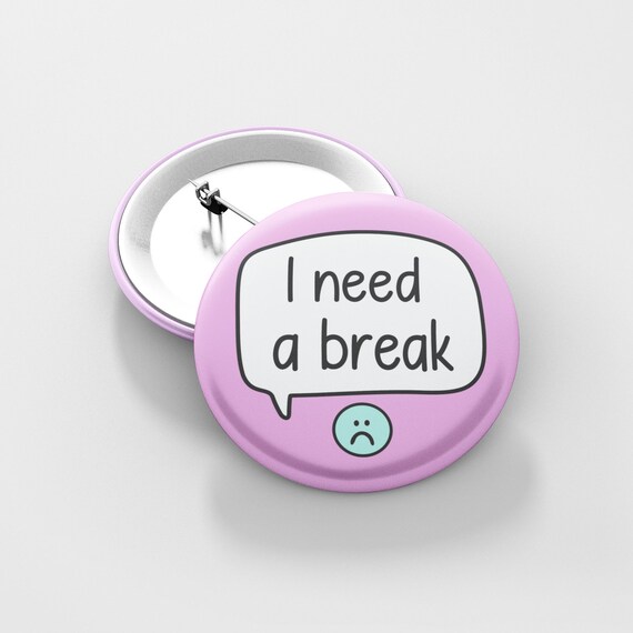 I Need A Break Badge Pin Communication Button Badge - Etsy
