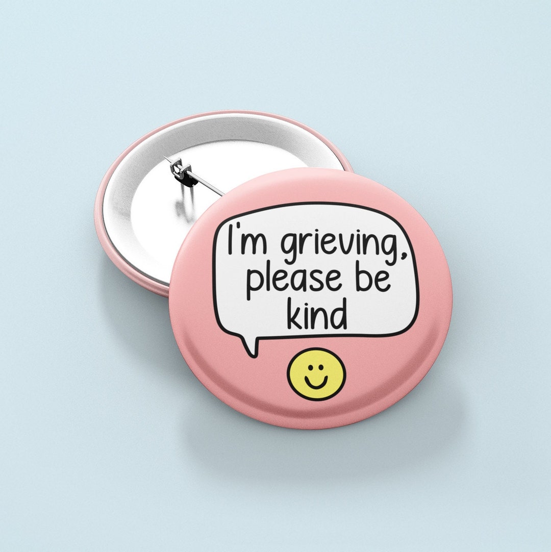 I'm Grieving Please Be Kind - Badge Pin | Bereavement, Remembrance - Etsy
