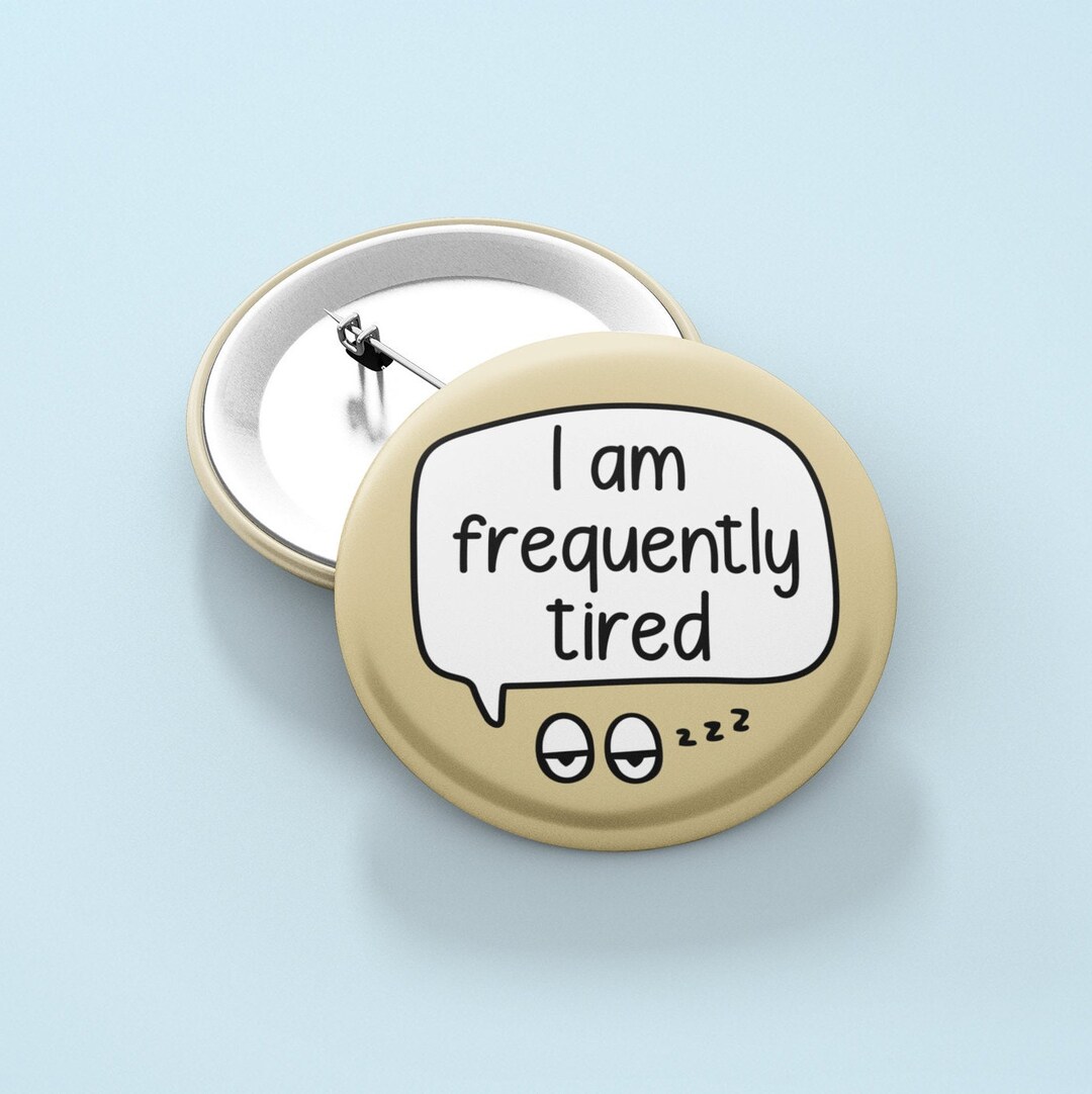 I Am Frequently Tired - Badge Pin | Always Tired - No Energy - Etsy UK