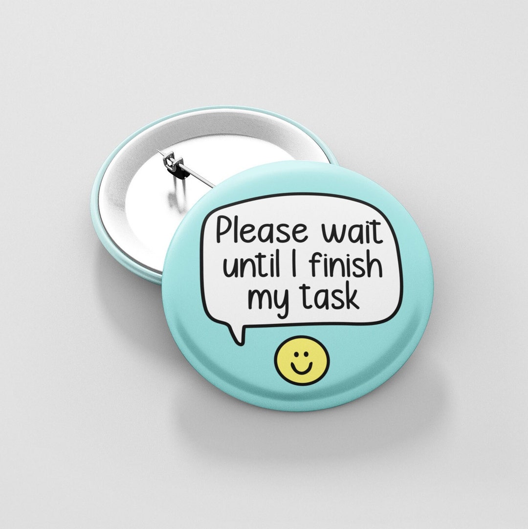 Please Wait Until I Finish My Task - Badge Pin | Please Be Patient - Etsy