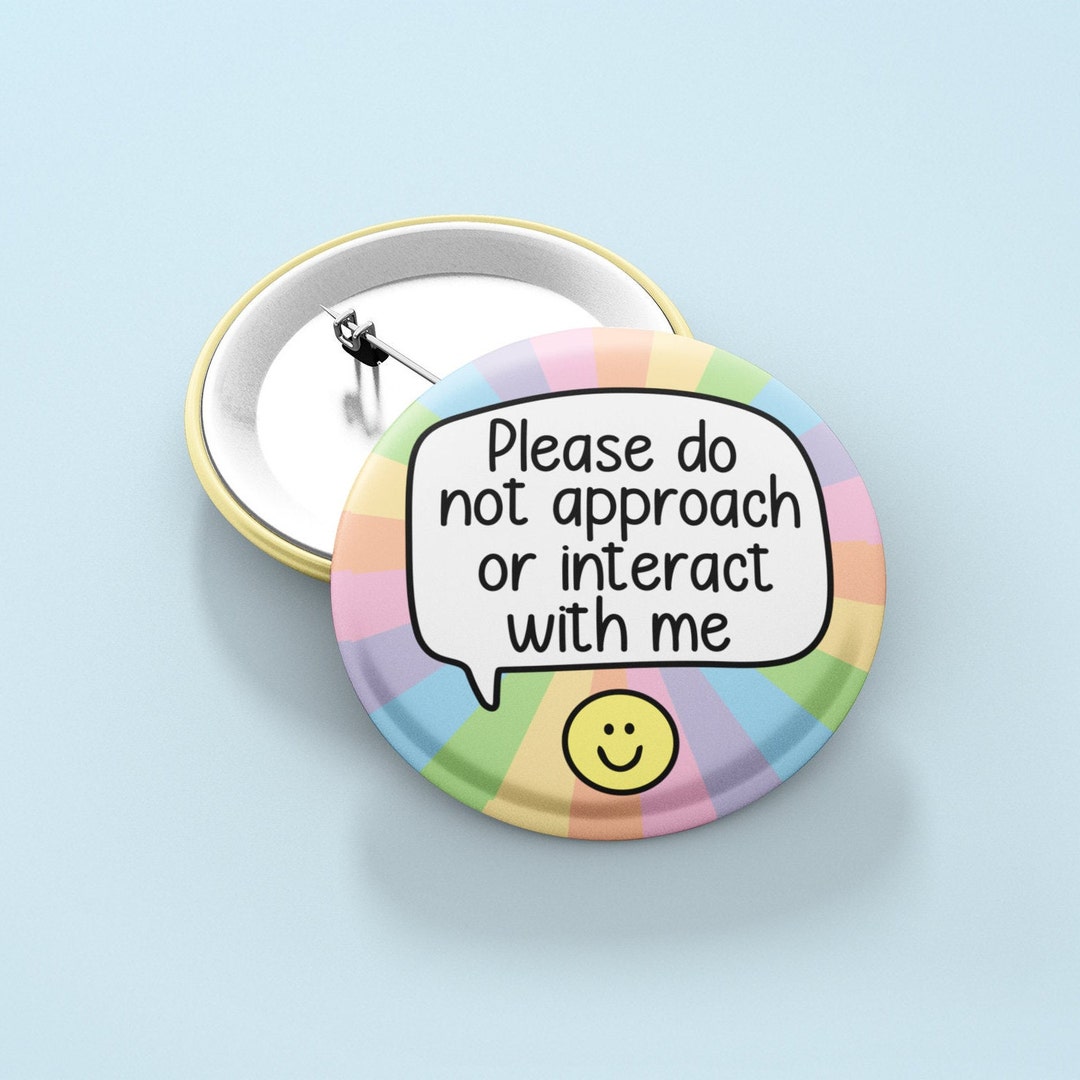 Please Do Not Approach or Interact With Me - Badge Pin | Give Me Space ...