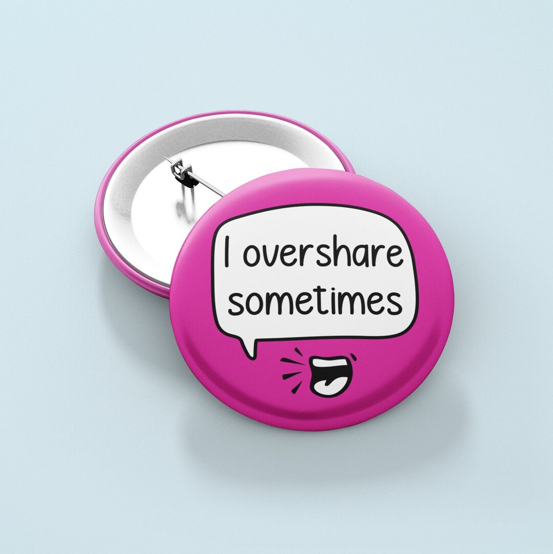 I Overshare Sometimes - Badge Pin - Etsy