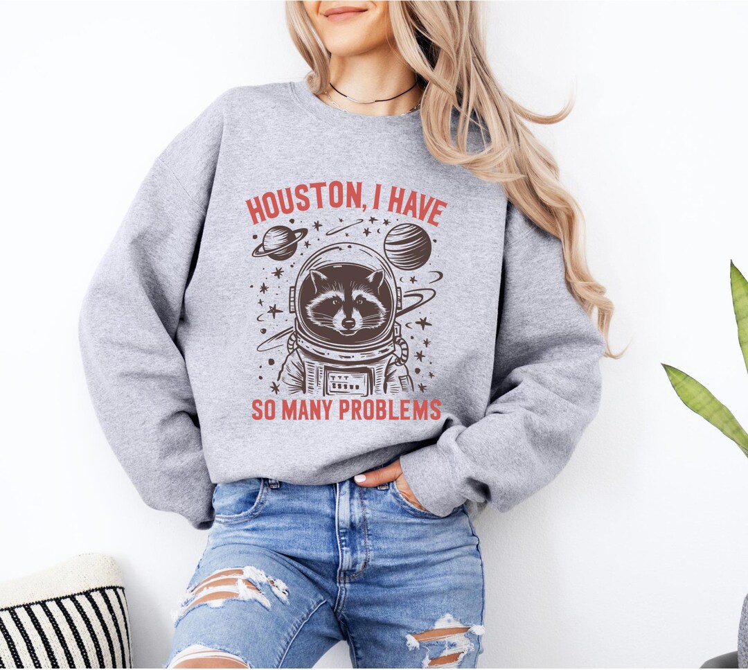 Houston I Have so Many Problems Sweatshirt, Trendy Racoon Graphic ...