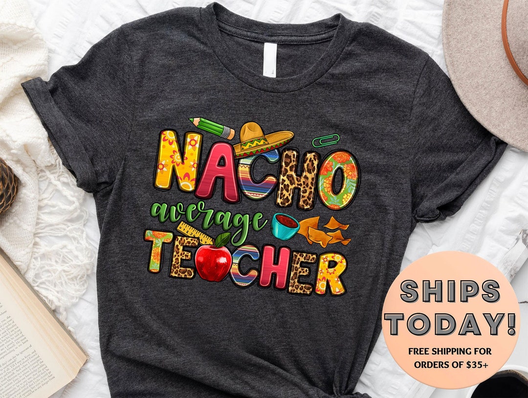 Funny Nachos T-shirt, Nacho Average Teacher Shirt, Teachers ...