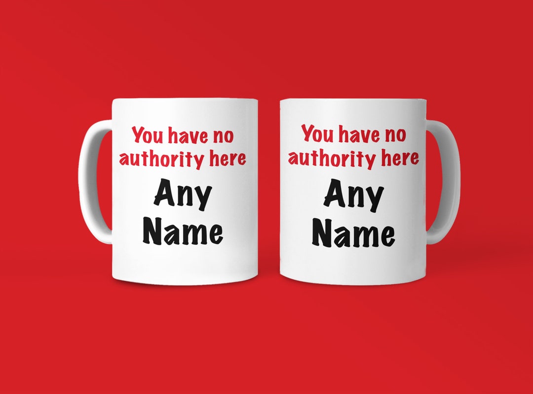 You Have No Authority Here Personalised 11oz Ceramic Mug Cup Handforth ...
