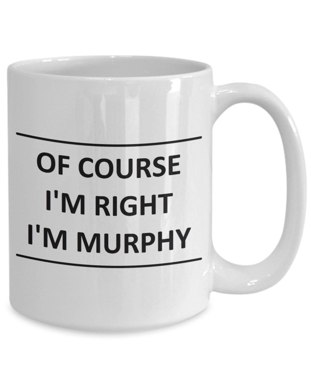 Custom Mug for Murphy I Am Right Slogan - of Course - Coffee Surname ...