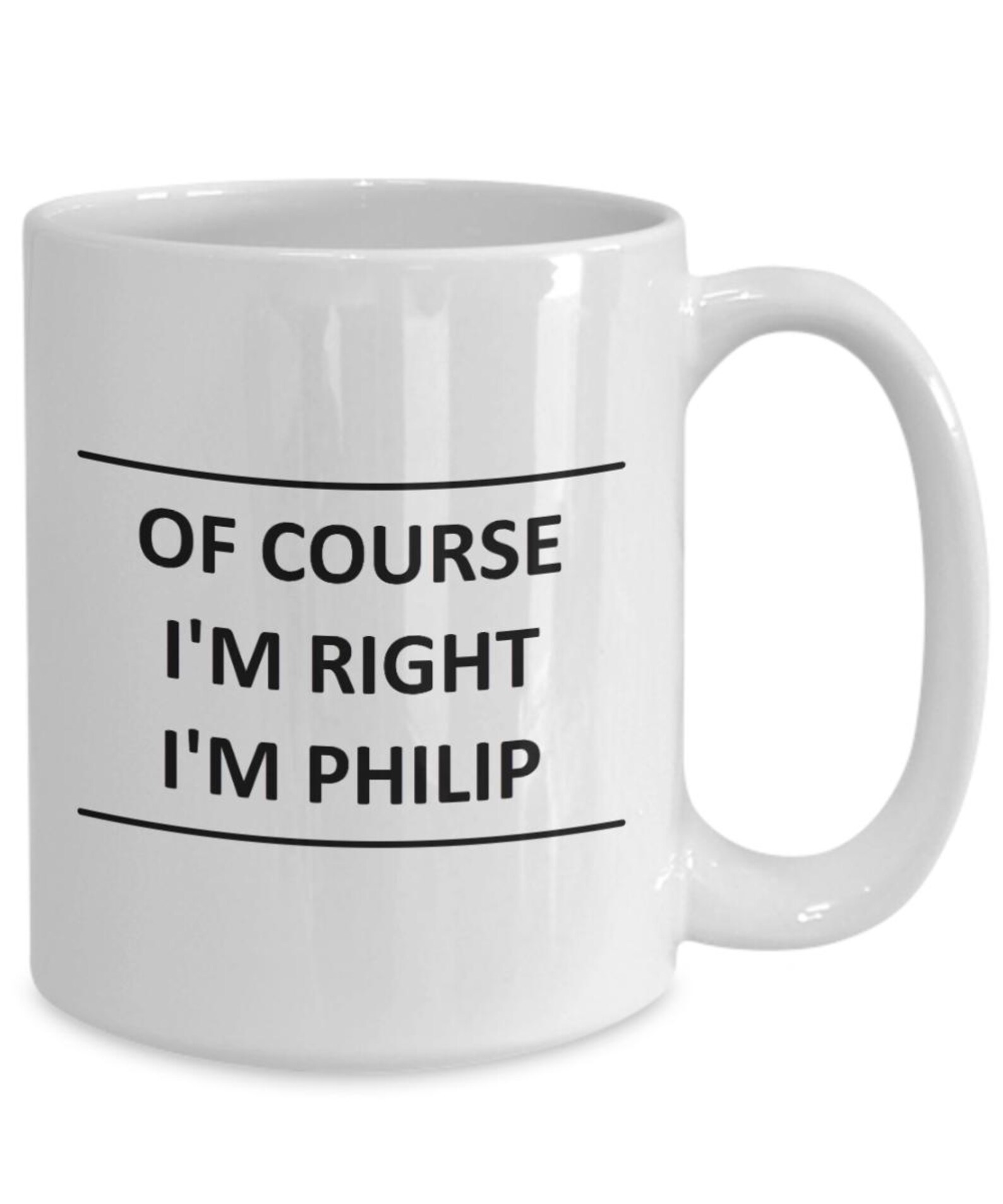 Custom Mug for Philip I Am Right Slogan - of Course - Coffee Surname ...