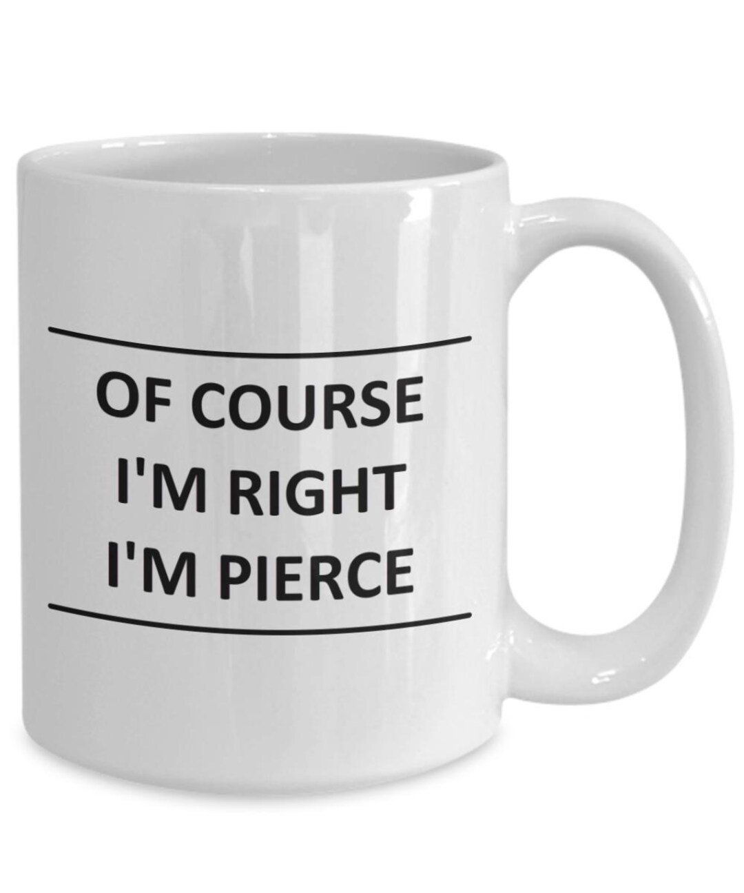 Custom Mug for Pierce I Am Right Slogan - of Course - Coffee Surname ...