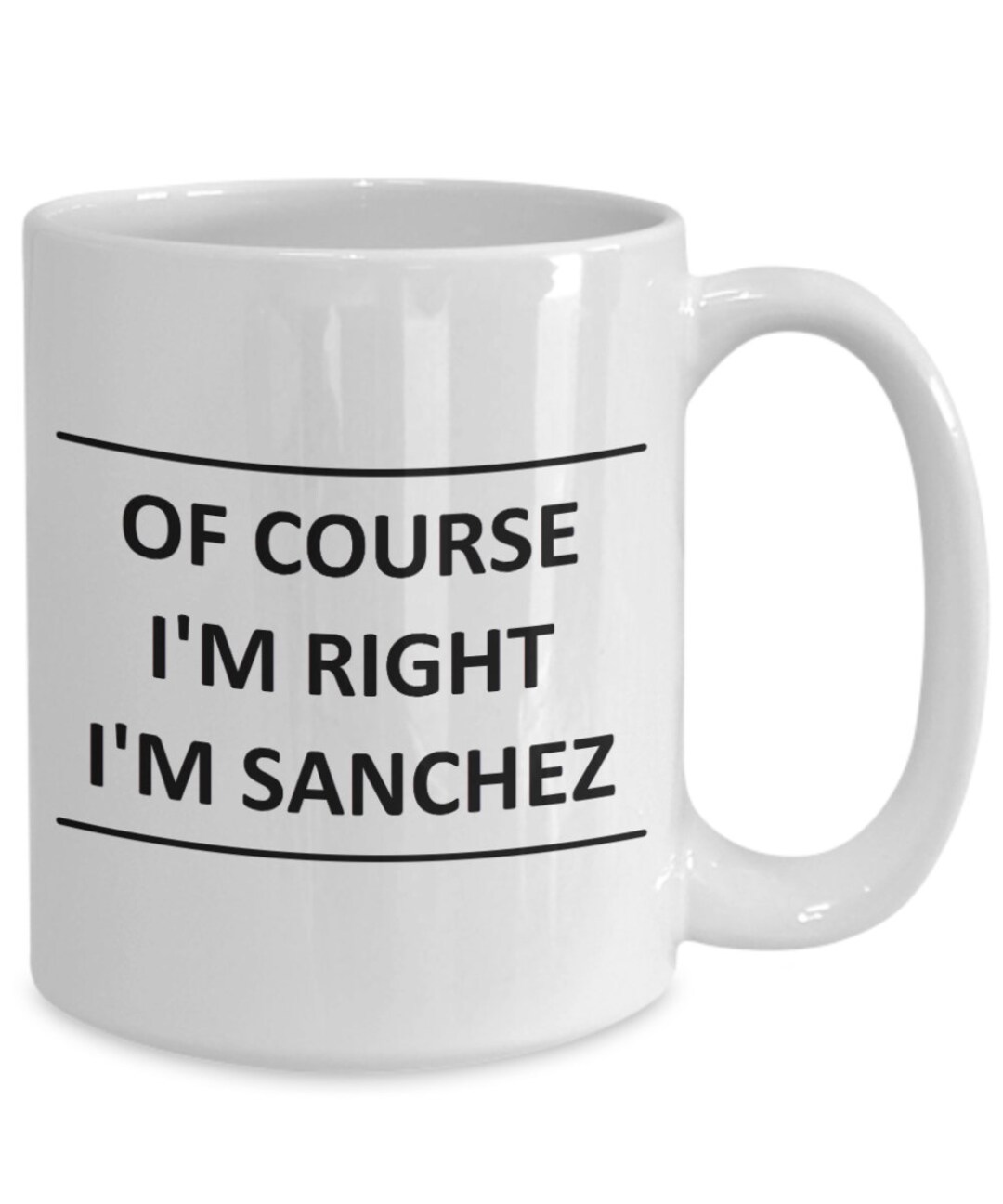 Custom Mug for Sanchez I Am Right Slogan - of Course - Coffee Surname ...
