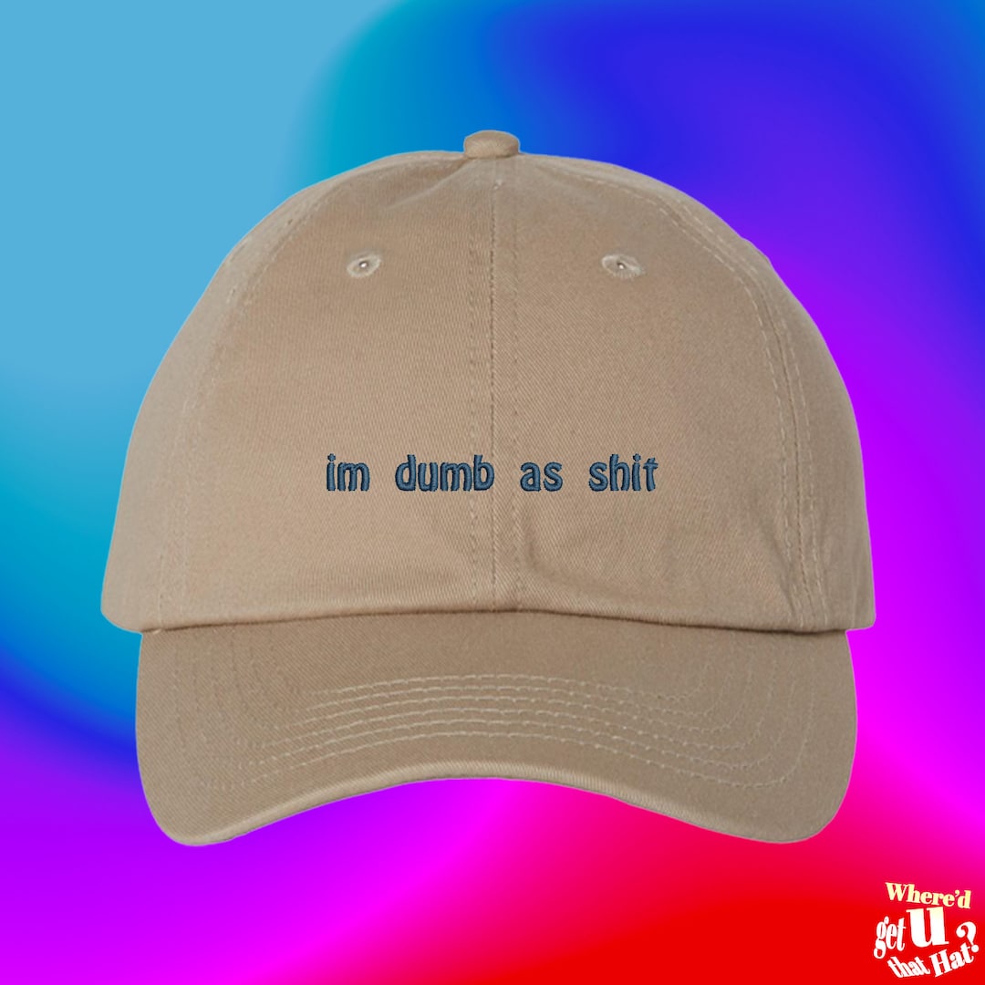 Im Dumb as Shit Hat Custom Color Adjustable Embroidered Dad Hat - Etsy