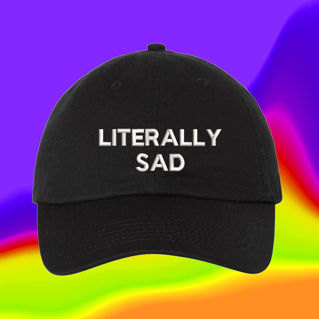Literally Sad Hat Custom Color Adjustable Embroidered Dad Hat - Etsy