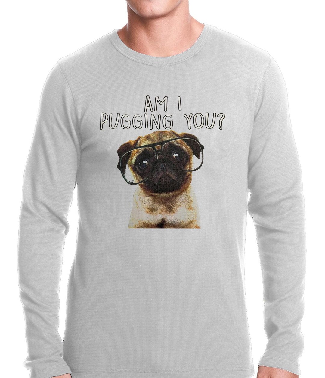 Am I Pugging You Funny Pug Thermal Shirt (men) / Tank Top / Shirt / T ...