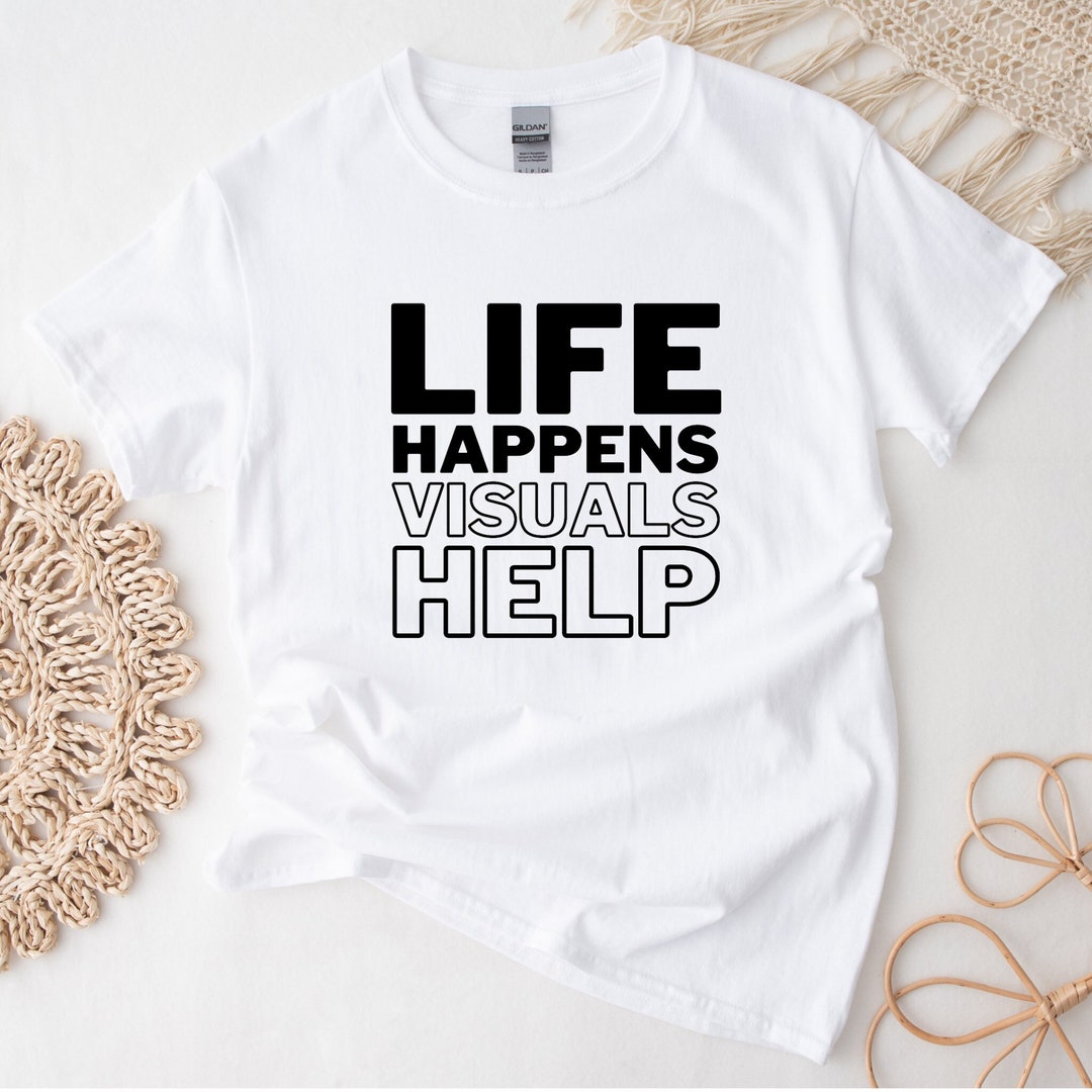 Life Happens Visuals Help Shirt | Applied Behavior Analysis | ABA Shirt ...