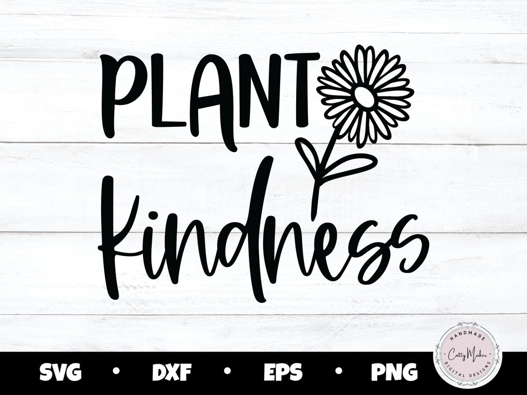 Plant Kindness Svg, Kindness Png, Be Kind Svg, Kindness Svg ...