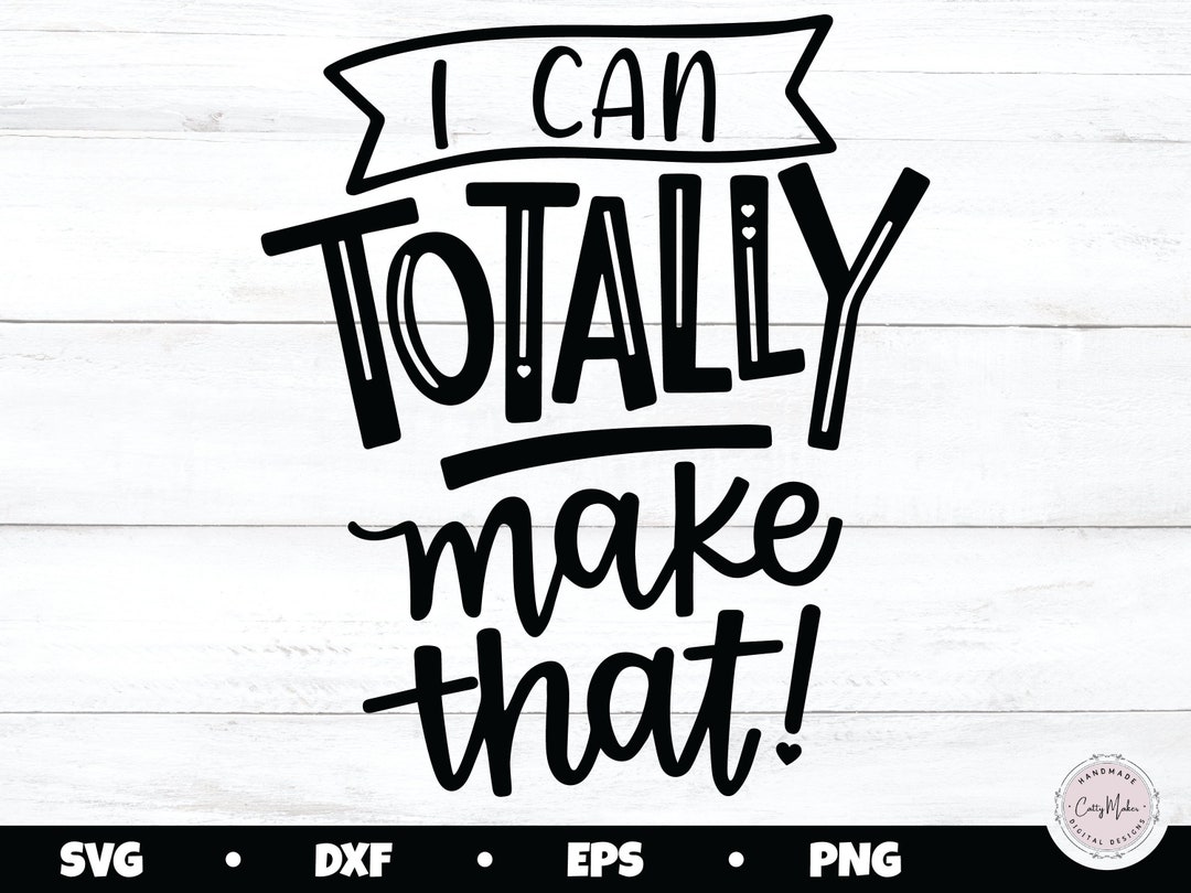I Can Totally Make That Svg, Crafter Svg, Crafting Svg, Craft Svg ...