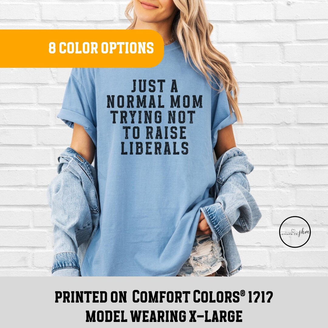 Just A Normal Mom Trying Not to Raise Liberals Comfort Colors® Shirt ...