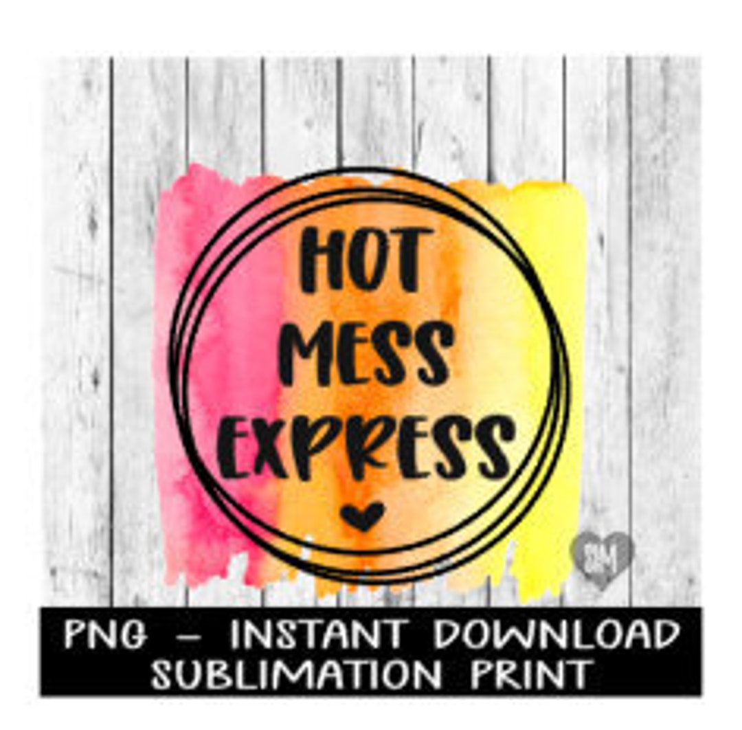 Hot Mess Express PNG File, Sublimation Design Sublimation Digital ...
