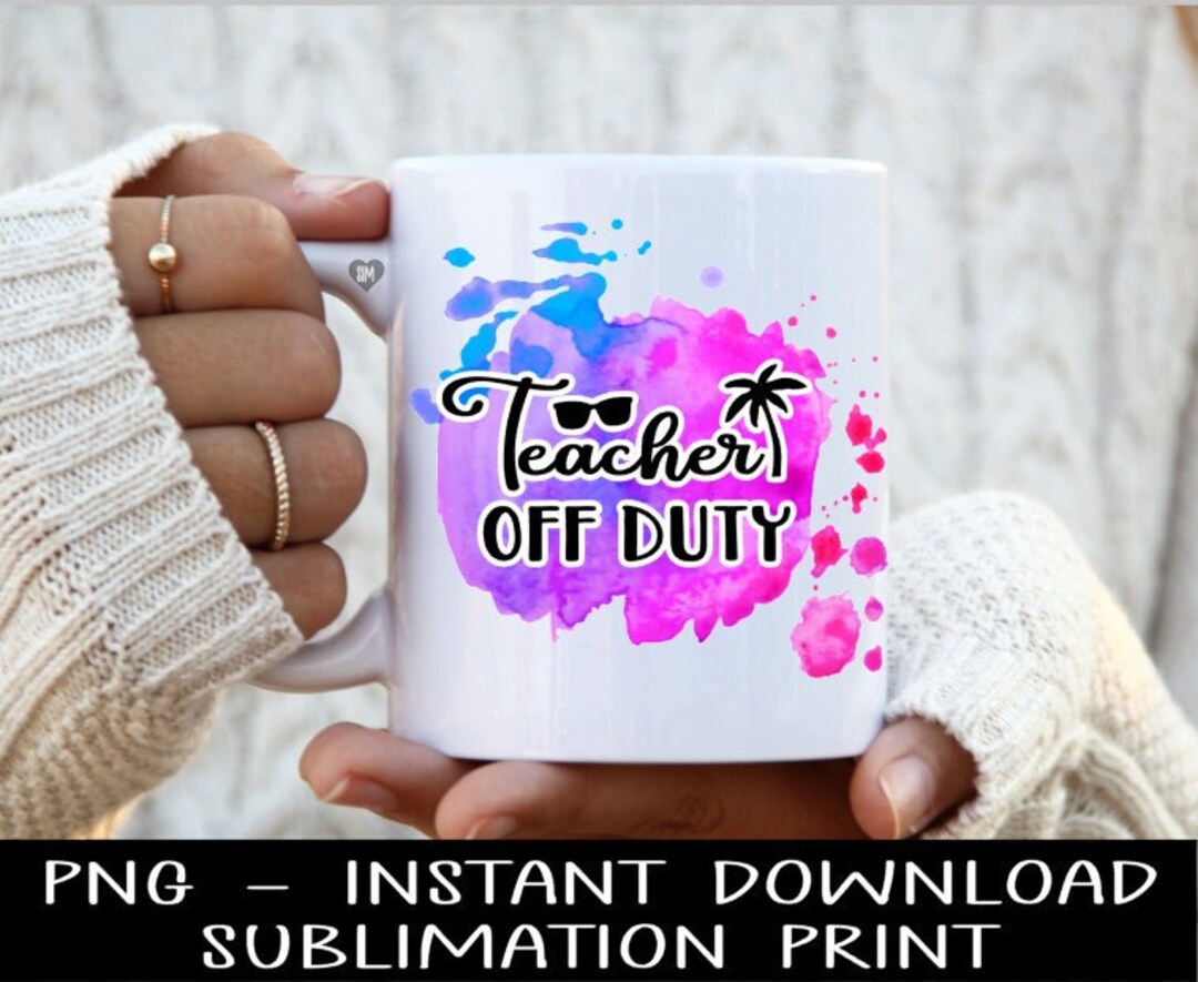 Teacher off Duty PNG File, Tumbler PNG, Mug PNG Sublimation Digital ...