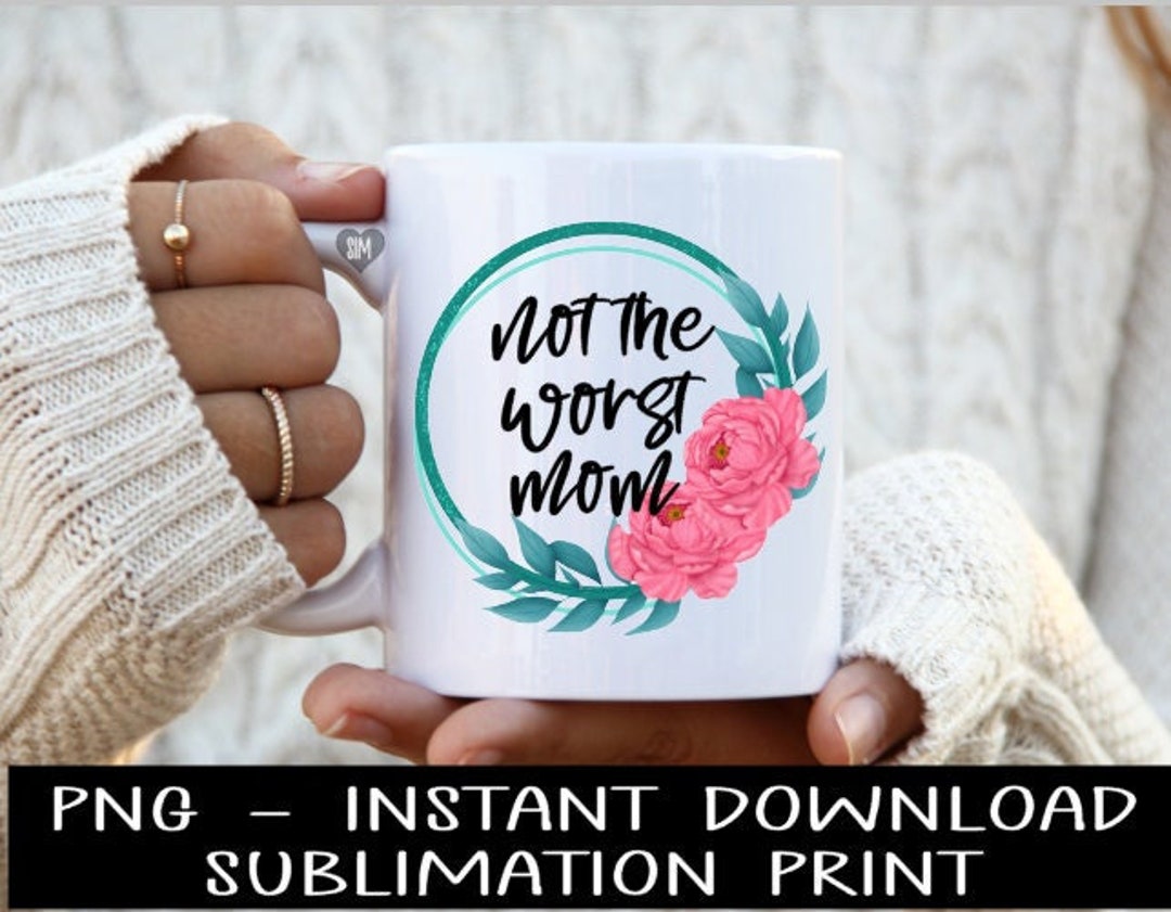 Not the Worst Mom PNG File, Tumbler PNG, Funny Coffee Mug PNG ...