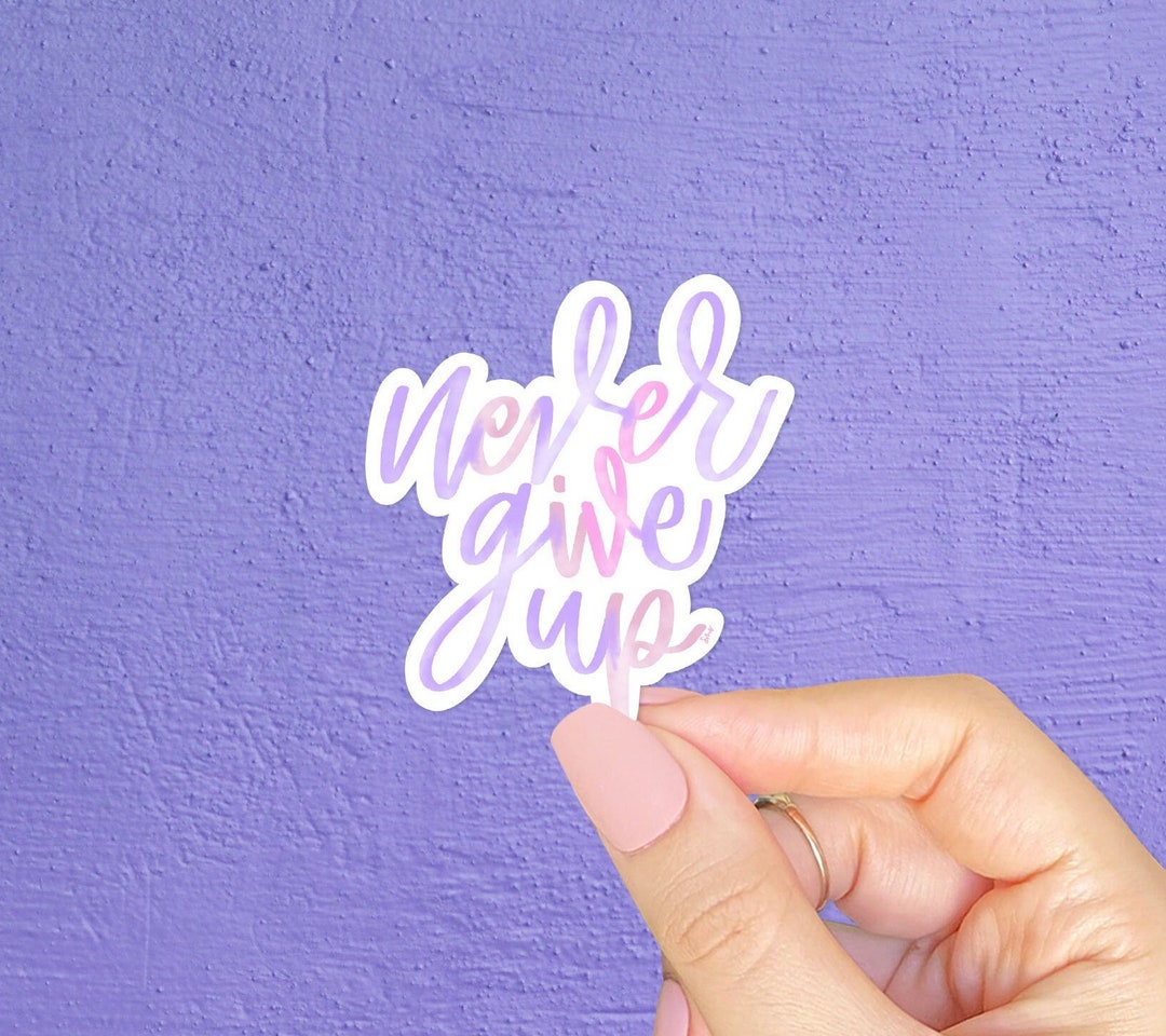 Never Give up Sticker positive Sticker Handmade Sticker - Etsy