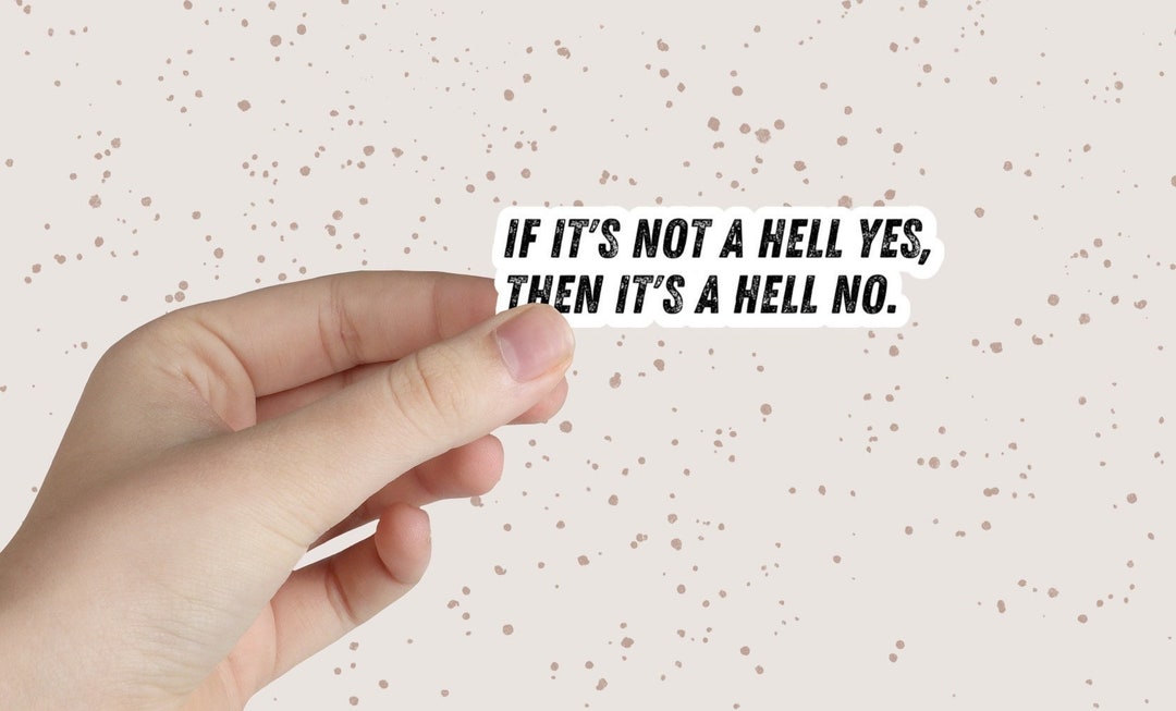 If It's Not a Hell Yes, Then It's a Hell No Sticker - Waterproof, 3 ...