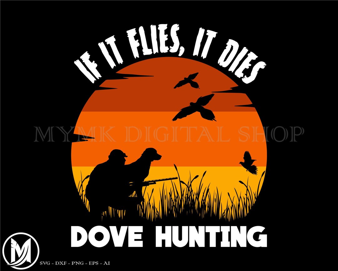 Dove Hunting Svg, Silhouette, If It Flies It Dies, Dove Hunting, Hunter ...