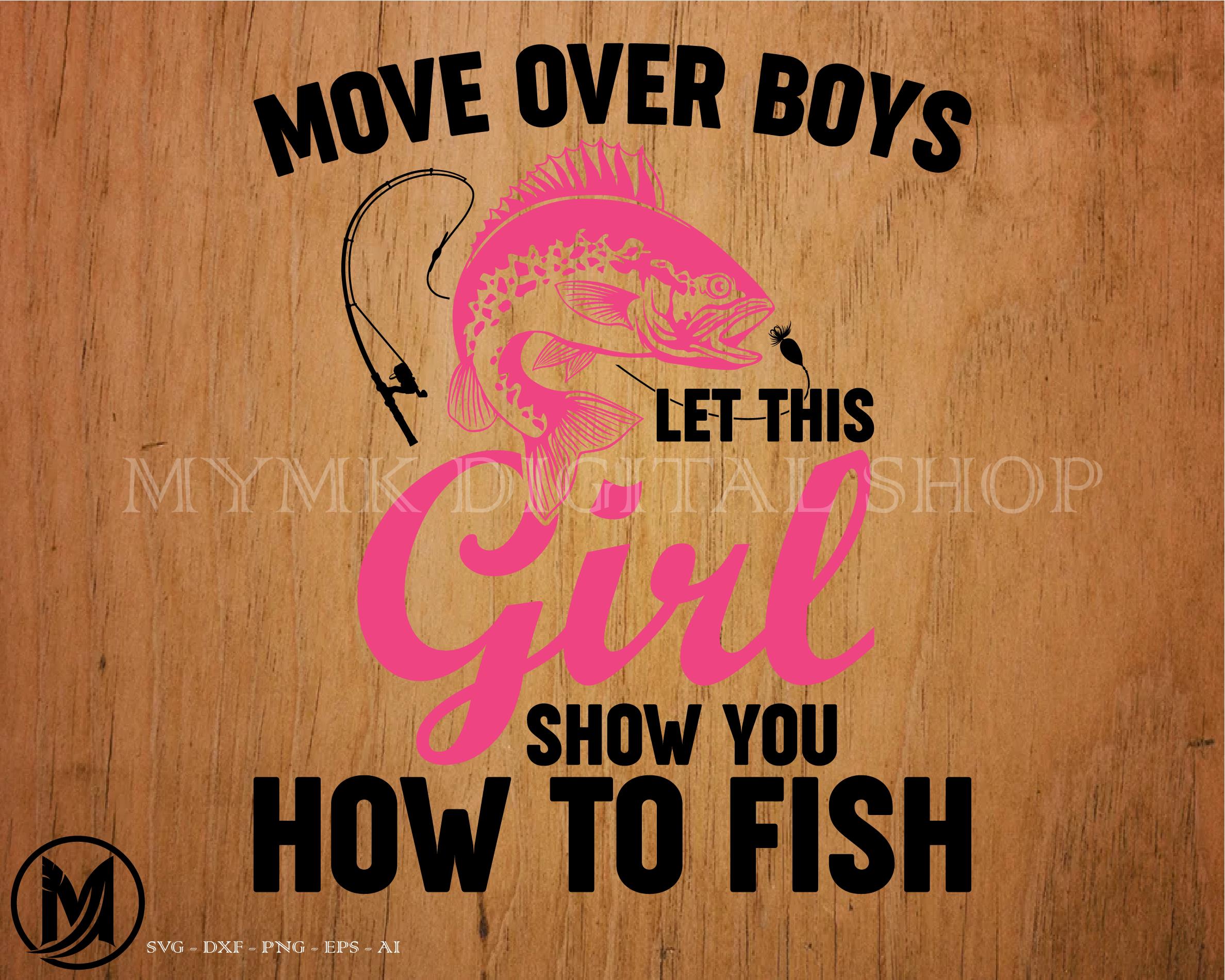 Fishing Svg, Move Over Boys Let This Girl Show You How to Fish Svg, Svg ...