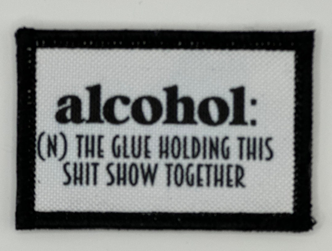Alcohol the Glue Holding This Shit Show Together Fancy Patch, Removable ...