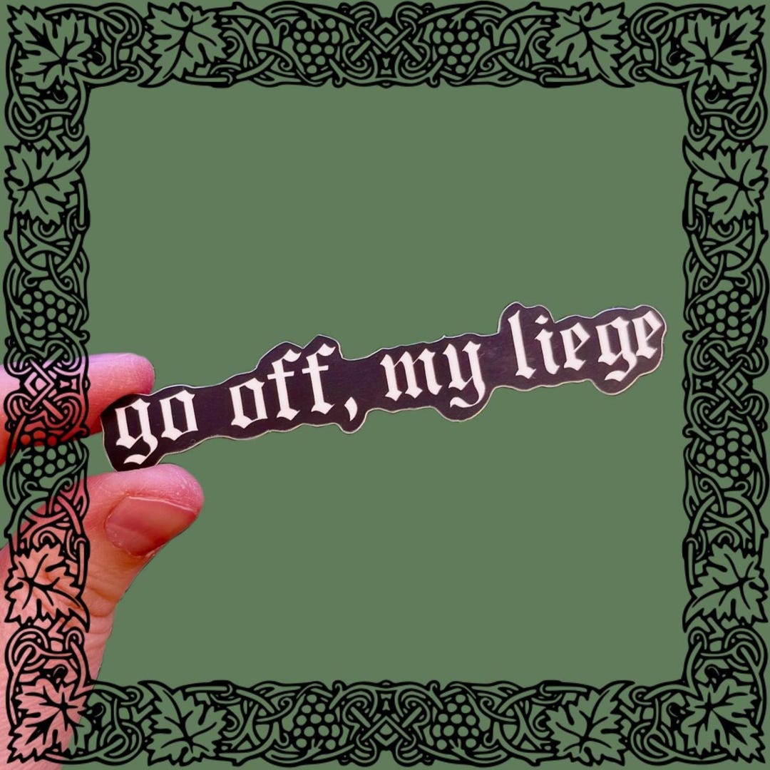 Go off My Liege Medieval Matte Vinyl Sticker, Go off King Funny Meme ...