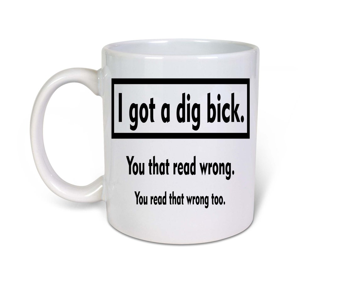 I Got a Dig Bick Ceramic-11oz Coffee Mug-funny Novelty Gift Idea - Etsy