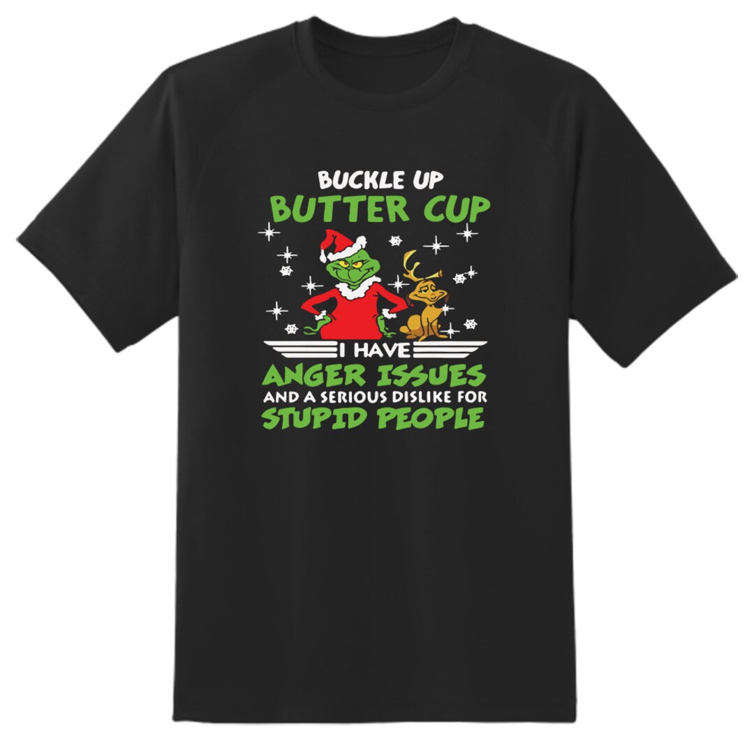 Buckle up Buttercup I Have Anger Issues Grinch Christmas T Shirt-fancy ...