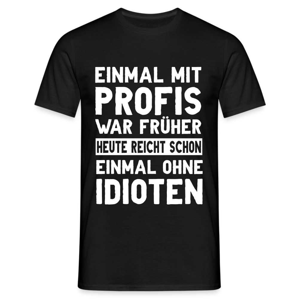 Lustige Sprüche Shirt Einmal mit Profis war früher - Sarkasmus Lustiges ...