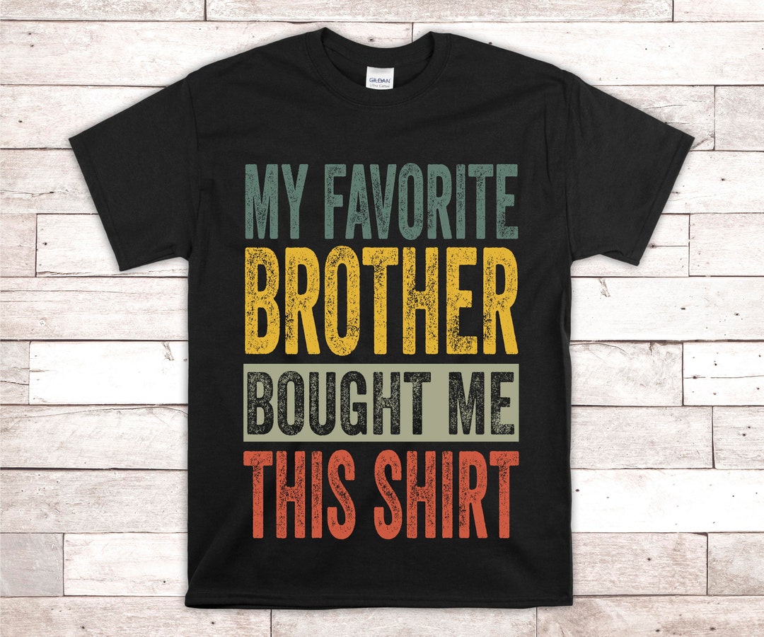 My Favorite Brother Bought Me This Shirt Png, Funny Brother T-shirt ...