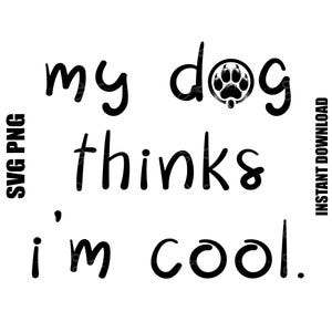 My Dog Thinks I'm Cool SVG My Dog Thinks I'm Cool PNG Perfect for Dog ...