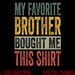 My Favorite Brother Bought Me This Shirt Png, Funny Brother T-shirt ...