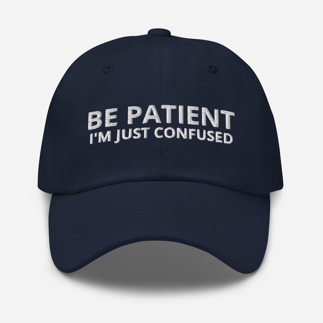 Please Be Patient Dad Hat, Funny Meme Baseball Hat, I'm Just Confused ...
