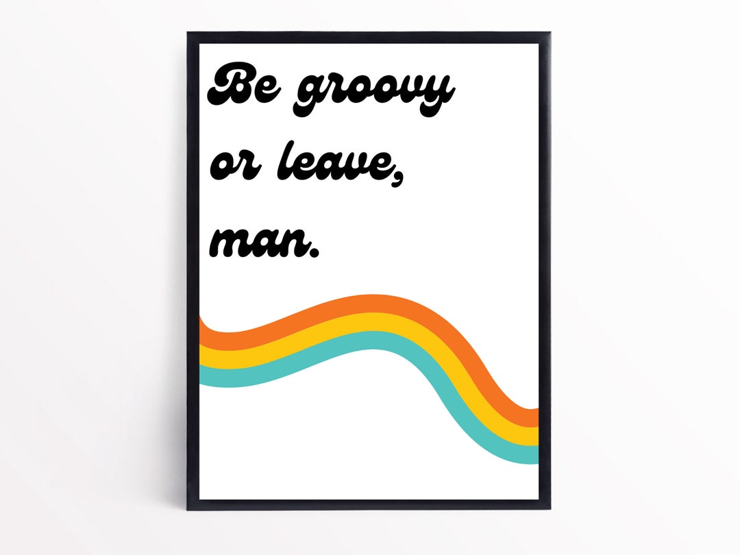 Be Groovy or Leave Man, Groovy Art Print, Groovy Prints, Groovy Wall ...