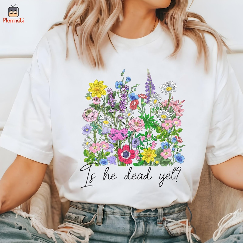 Is He Dead yet Tshirt - Etsy